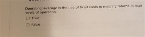 Solved Operating Leverage Is The Use Of Fixed Costs To