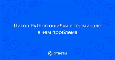 Ответы Mail Питон Python ошибки в терминале в чем проблема
