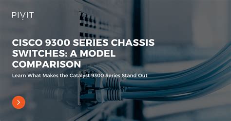 Cisco 9300 Series Chassis Switches A Model Comparison
