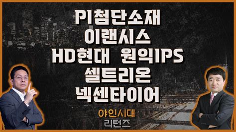 Pi첨단소재이랜시스hd현대원익ips셀트리온넥센타이어종목진단 야인시대 리턴즈 Youtube