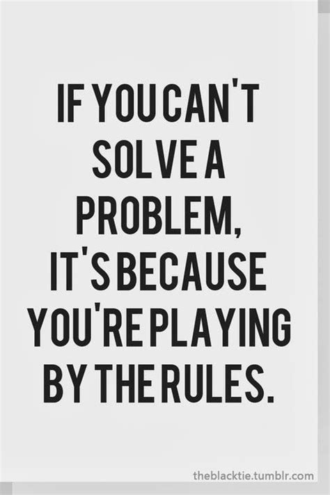 if you can t solve a problem it s because you re playing by the rules