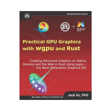 Practical Gpu Graphics With Wgpu And Rust Creating Advanced Graphics On Native Devices And The