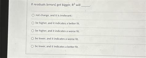 Solved If Residuals Errors ﻿get Bigger R2 ﻿willnot