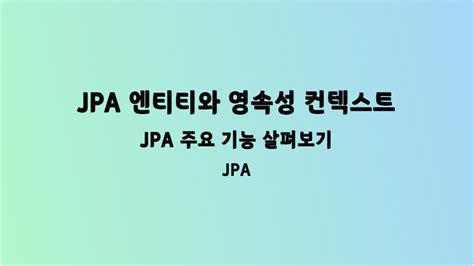 Jpa Jpa 엔티티와 영속성 컨텍스트 Jpa 주요 기능 살펴보기
