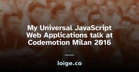 My Universal Javascript Web Applications Talk At Codemotion Milan 2016
