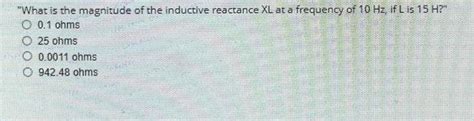 Solved What Is The Magnitude Of The Inductive Reactance Xl