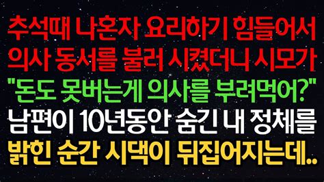실화사연 추석때 나혼자 요리하기 힘들어서 의사 동서를 불러 시켰더니 시모가 돈도 못버는게 의사를 부려먹어 남편이 10년동안
