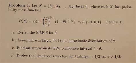 Solved Problem 4 Let X X1 X2 Xn Be I I D Where Each Xi Chegg Com