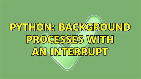 Python Background Processes With An Interrupt 2 Solutions Youtube
