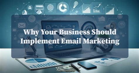 Why Your Business Should Implement Email Marketing