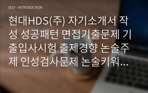 현대hds주 자기소개서 작성 성공패턴 면접기출문제 기출입사시험 출제경향 논술주제 인성검사문제 논술키워드 지원서 작성항목세부분석 직무수행계획서 자기소개서