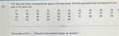 Solved The Data Set Below Represents The Ages Of 36 Executives Find The Percentile That