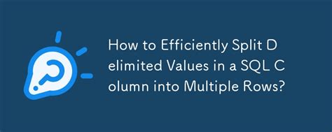 How to Efficiently Split Delimited Values in a SQL Column into Multiple ...