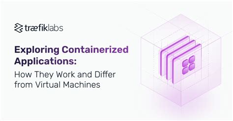 Containerized Applications What You Need To Know Traefik Labs