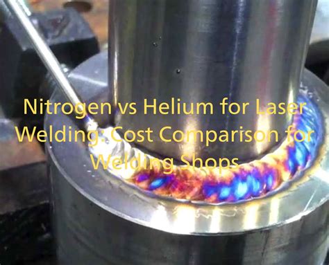 Nitrogen Vs Helium For Laser Welding Cost Comparison For Welding Shops
