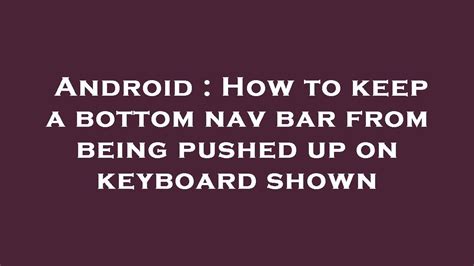 Android How To Keep A Bottom Nav Bar From Being Pushed Up On Keyboard