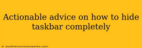 Actionable Advice On How To Hide Taskbar Completely