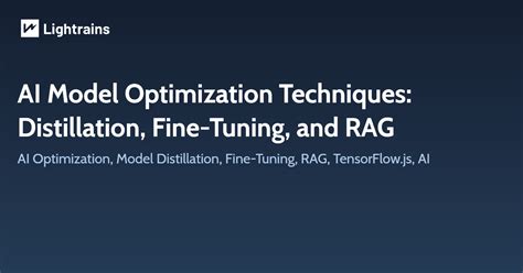 Ai Model Optimization Techniques Distillation Fine Tuning And Rag