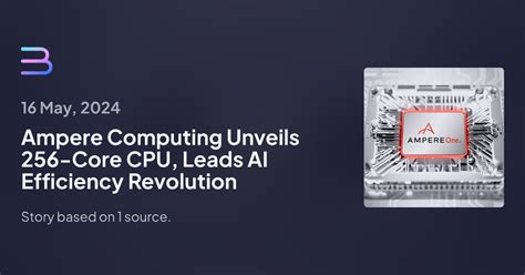 Ampere Computing Unveils 256 Core Cpu Leads Ai Efficiency Revolution
