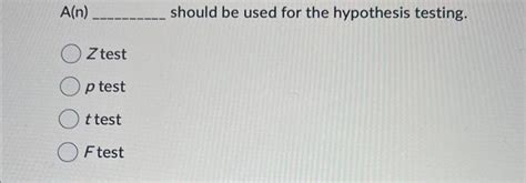 Solved A N Should Be Used For The Hypothesis Testing Ztest