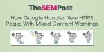 How Google Handles New HTTPS Pages With Mixed Content Warnings