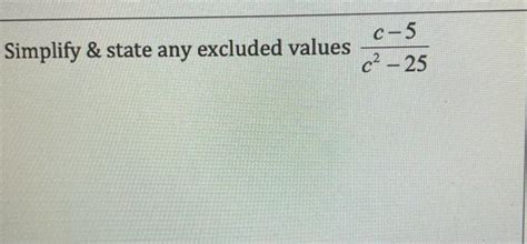 solved simplify and state any excluded values c2−25c−5