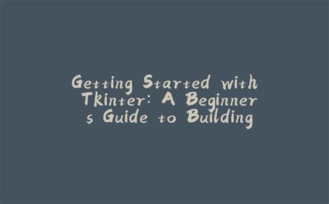Getting Started With Tkinter A Beginners Guide To Building Gui