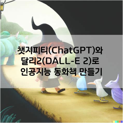 챗지피티chatgpt와 달리2dall E 2로 Ai 동화책 만들기 네이버 블로그