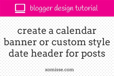 Create A Calendar Or Banner Style Date Header For Blogger Posts • Xomisse