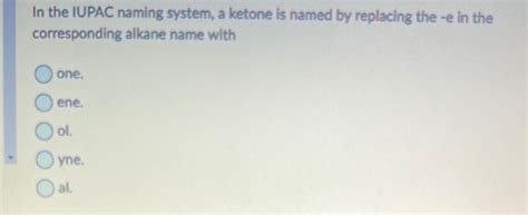 Solved In The Iupac Naming System A Ketone Is Named By