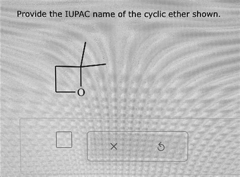 Provide The IUPAC Name Of The Cyclic Ether Shown Provide The IUPAC Name Of The Cyclic Ether Shown