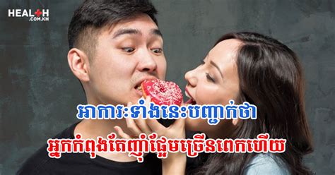 អាកា រៈទាំង នេះ បញ្ជាក់ ថា អ្នក កំពុង តែ ញ៉ាំ ផ្អែម ច្រើន ពេក ហើយ