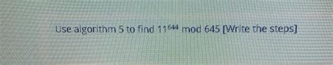 solved use algorithm 5 to find 11644 mod 645 [write the