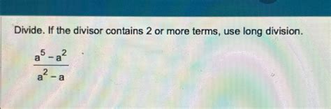 Solved Divide If The Divisor Contains 2 ﻿or More Terms Use
