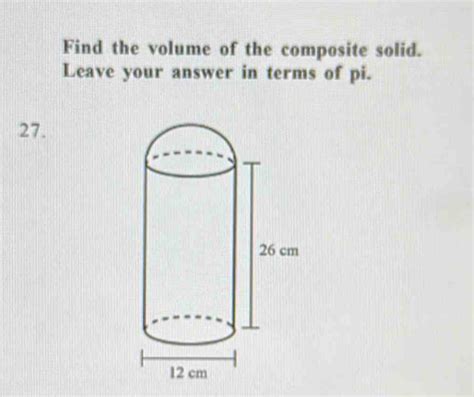 Find The Volume Of The Composite Solid Leave Your Answer In Terms Of Pi 27 [algebra]