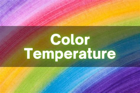 Color Temperature Explained How Lighting Changes The Way We See SZLEDWORLD