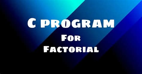 C Program To Find Factorial Of A Number Using For Loop While Loop