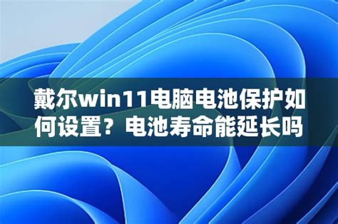 戴尔win11电脑电池保护如何设置？电池寿命能延长吗？ 4425教程网