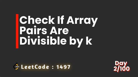 Leetcode 1497 Check If Array Pairs Are Divisible By K 100 Days Of Code Challenge Day 2