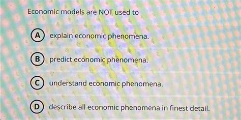 Solved Economic Models Are NOT Used ToA Explain Economic Chegg Com