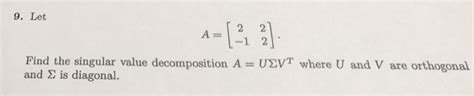 Solved Let A Find The Singular Value Chegg Com