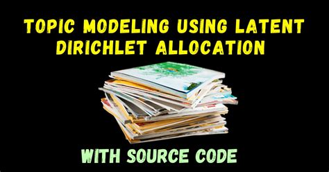Topic Modeling Using Latent Dirichlet Allocation Easiest Way With Source Code