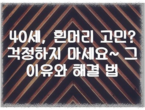 40세 흰머리 고민 걱정하지 마세요~ 그 이유와 해결 법 딱3분 120세까지건강