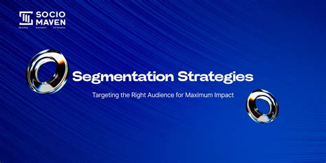 Segmentation Strategies Targeting The Right Audience For Maximum Impact