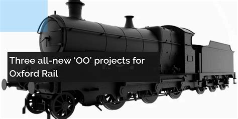 Three All New ‘oo Projects For Oxford Rail
