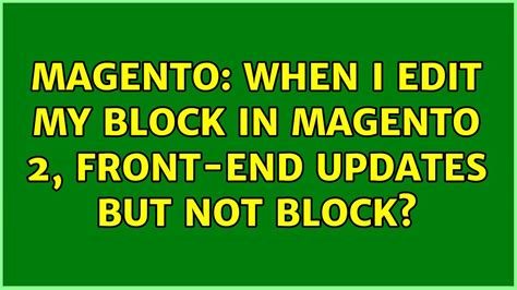Magento When I Edit My Block In Magento 2 Front End Updates But Not
