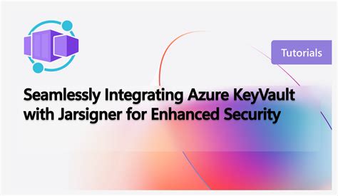 seamlessly integrating azure keyvault with jarsigner for enhanced