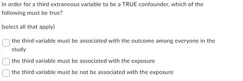 Solved In Order For A Third Extraneous Variable To Be A TRUE Chegg