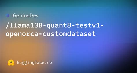 Igeniusdevllama13b Quant8 Testv1 Openorca Customdataset · Hugging Face
