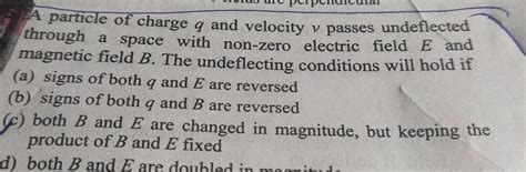 [answered] A Particle Of Charge Q And Velocity V Passes Undeflected Kunduz